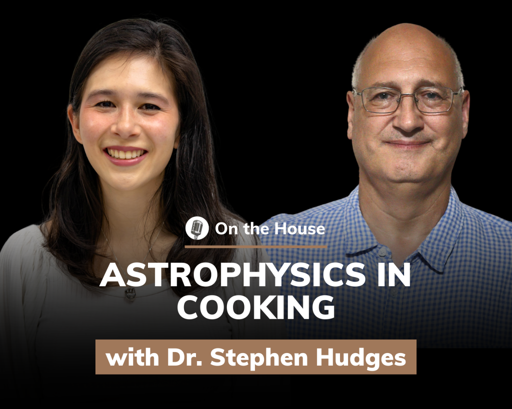 Dr. Stephen Hughes: Astrophysics in Cooking | On the House #26 - Insights