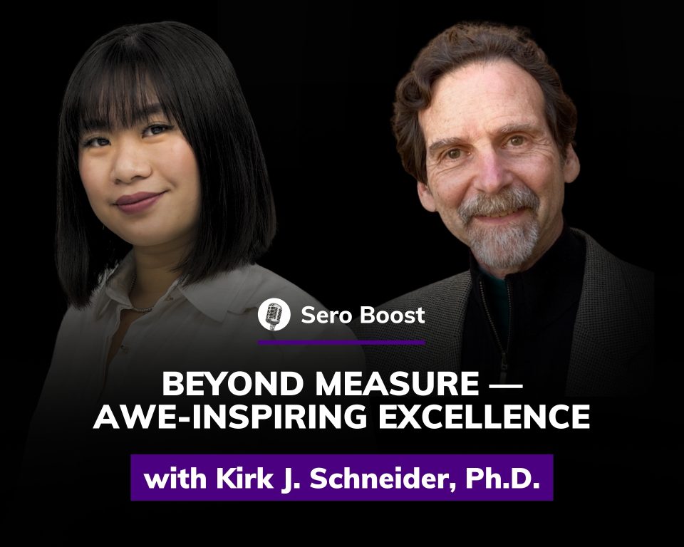 Kirk J. Schneider, Ph.D.: Beyond Measure — Awe-Inspiring Excellence | Sero Boost #64 - Insights