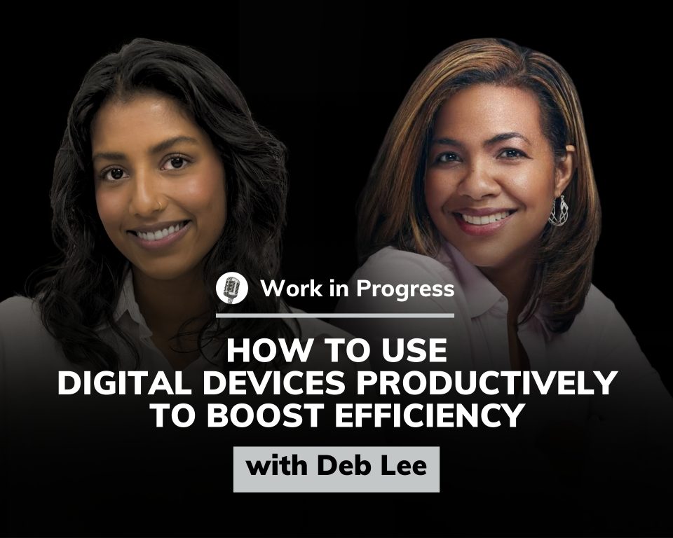 Deb Lee: How to Use Digital Devices Productively to Boost Efficiency | Work in Progress #67 ...