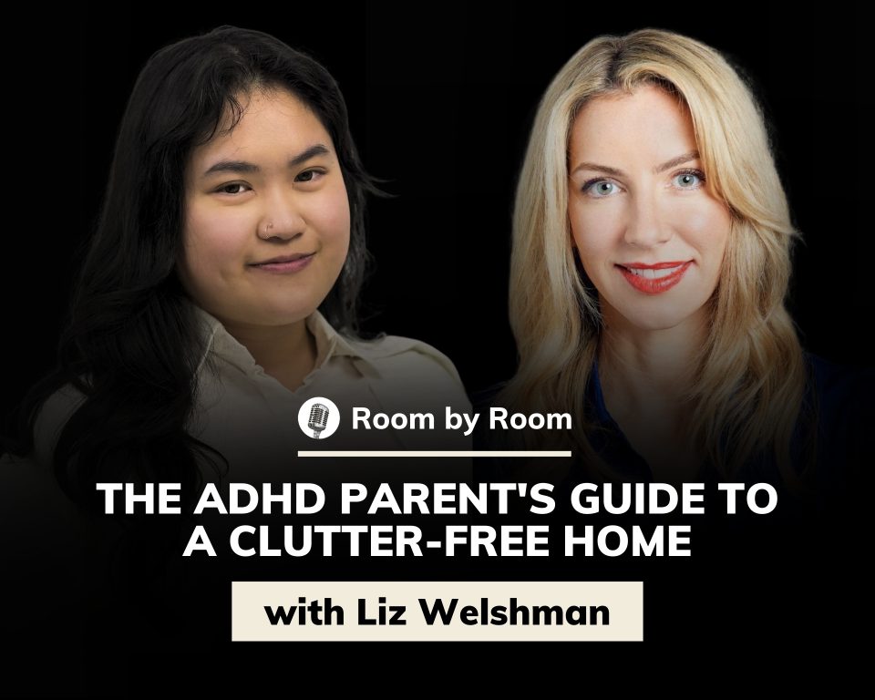 Liz Welshman: The ADHD Parent's Guide to a Clutter-Free Home | Room by Room #70 - Insights
